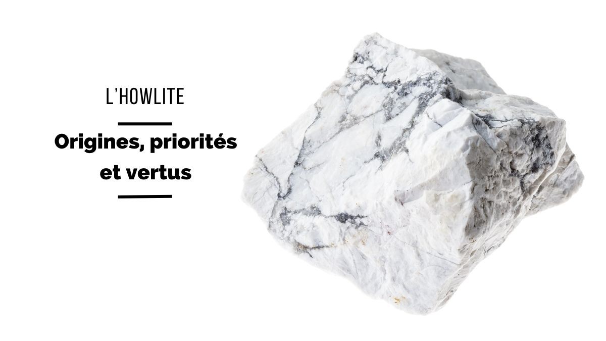 Howlite - Meaning, Origins and Virtues